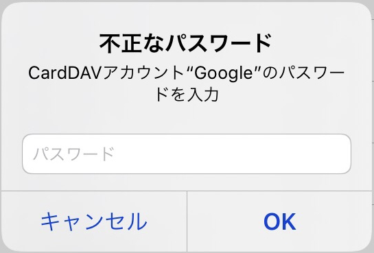 iPhone の設定を開くと「不正なパスワード CardDAV アカウント "Google" のパスワードを入力」というダイアログが出る時は