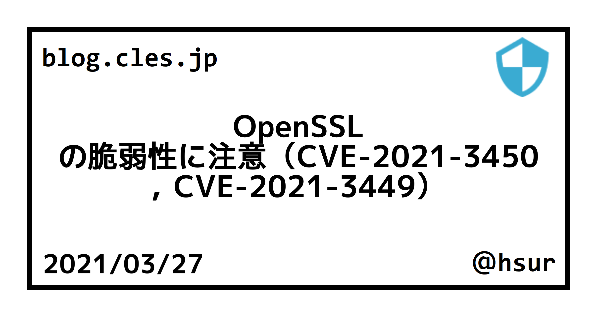 OpenSSL の脆弱性に注意（CVE-2021-3450, CVE-2021-3449）