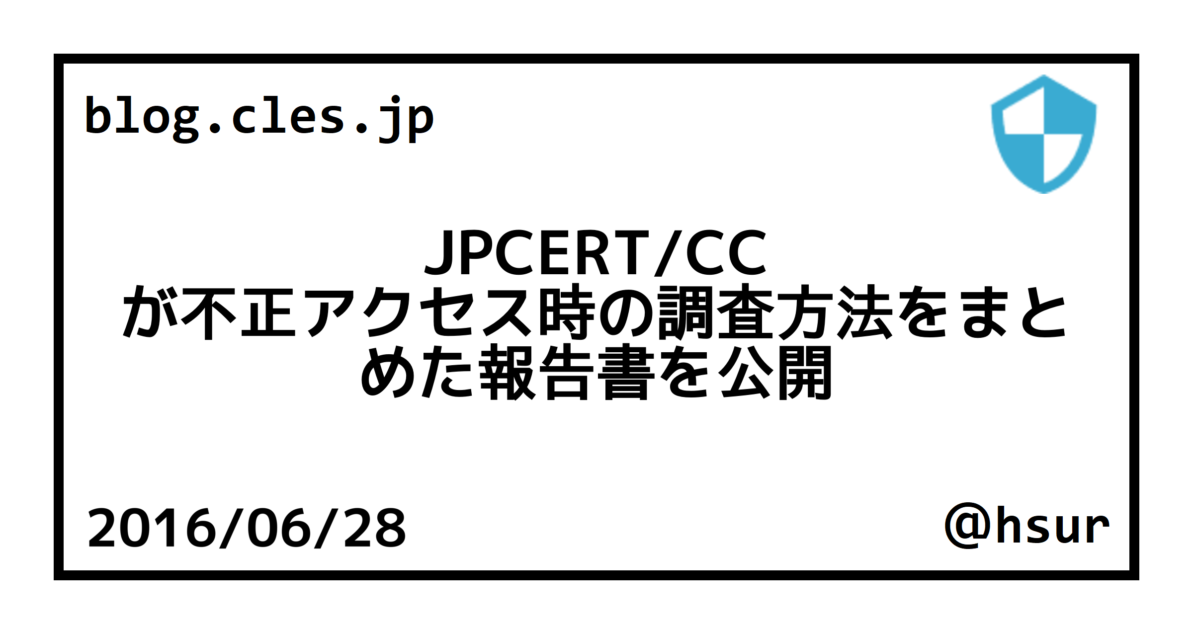 JPCERT/CC が不正アクセス時の調査方法をまとめた報告書を公開